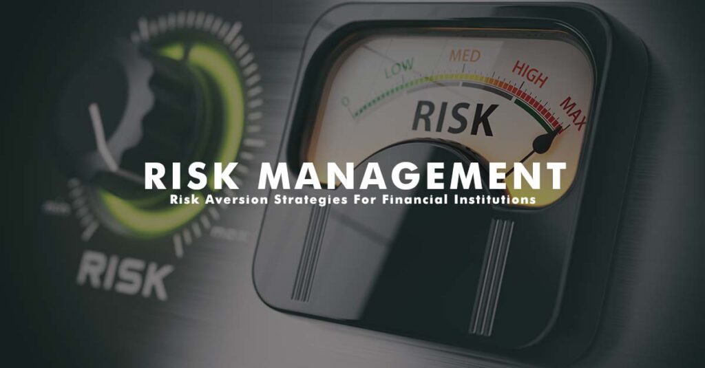 Risk Management: Risk Aversion Strategies For Financial Institutions